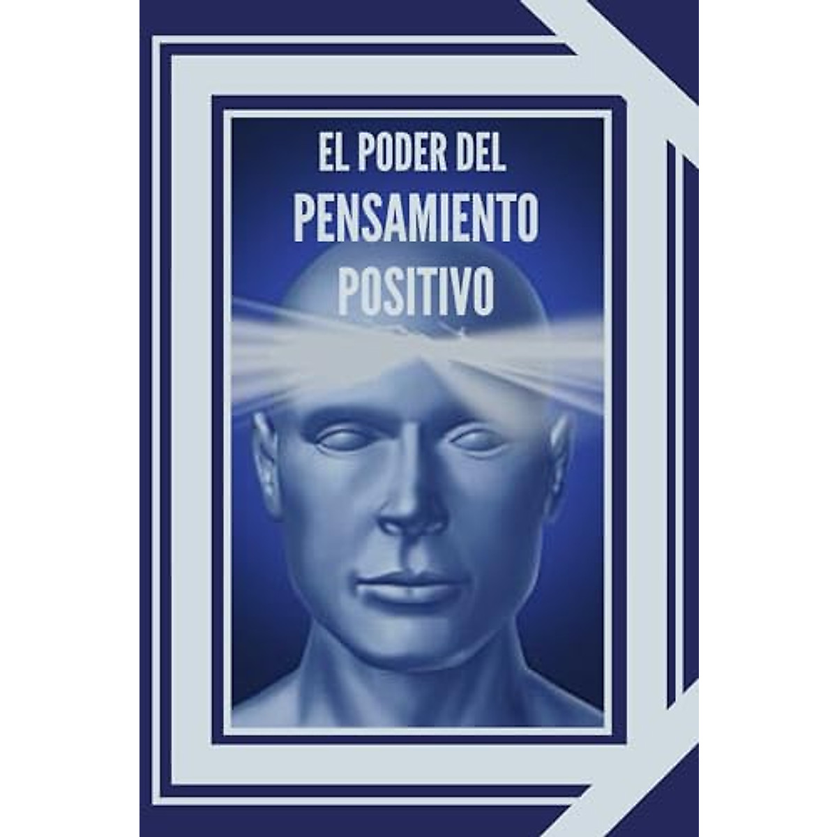 EL PODER DEL PENSAMIENTO POSITIVO: La importancia del impacto que tienen los pensamientos en nuestra vida (INTRODUCCIÓN AL PENSAMIENTO POSITIVO) (Spanish Edition)