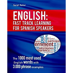 English: Fast Track Learning for Spanish Speakers: The 1000 most used English words with 3.000 phrase examples. If you speak Spanish and you want to ... book for you (ENGLISH FOR SPANISH SPEAKERS)