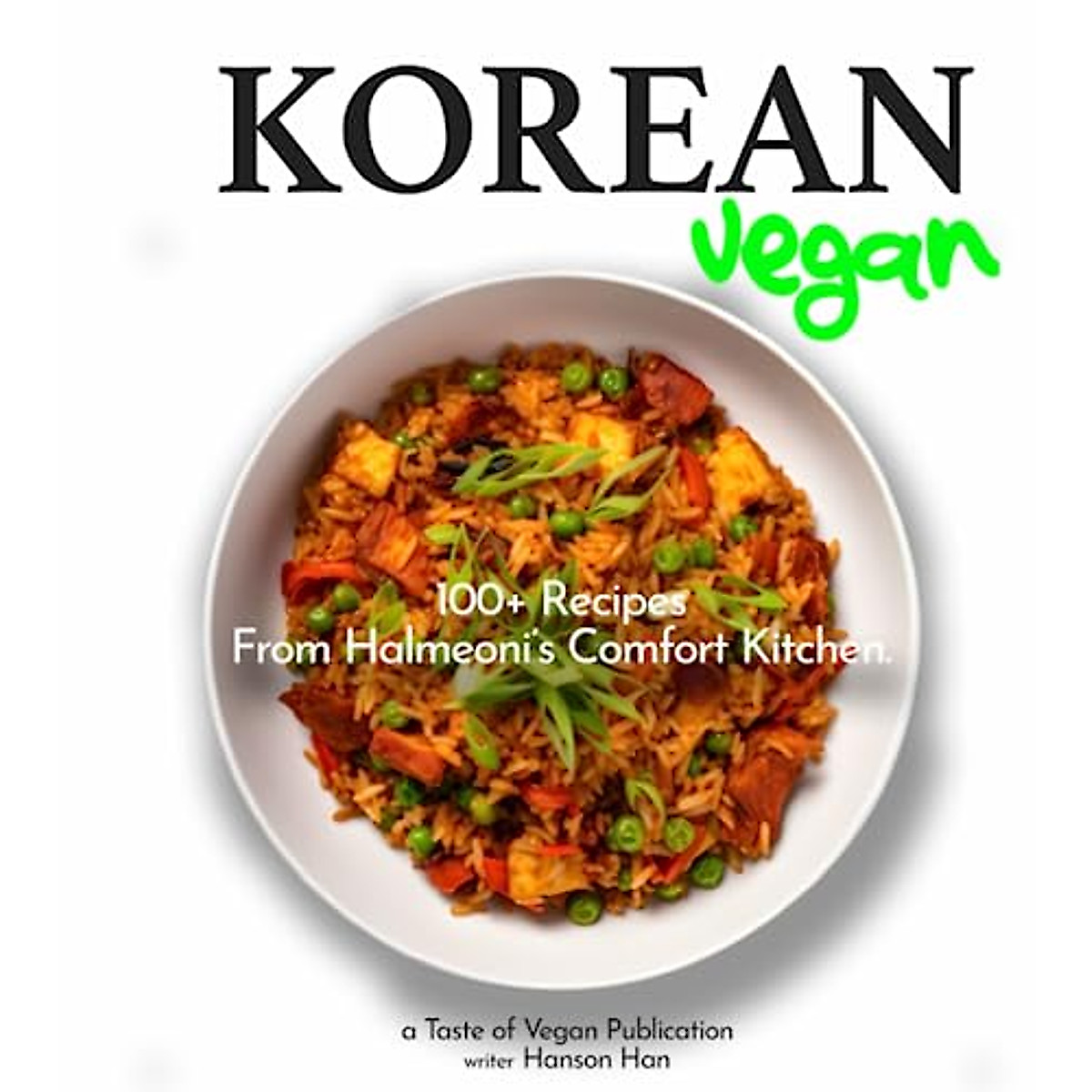 Korean Vegan Cookbook: 100+ Recipes From Halmeoni’s Comfort Kitchen - Explore the Delights of Korean Plant-Based Cuisine, Traditional Vegan Home Cooking, and Asian Vegan Flavors (Taste of Vegan)
