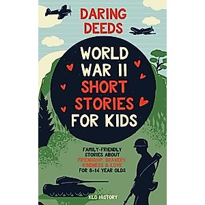 Daring Deeds - World War II Short Stories for Kids: Family-Friendly Stories About Friendship, Bravery, Kindness & Love for 8-14 Year Olds