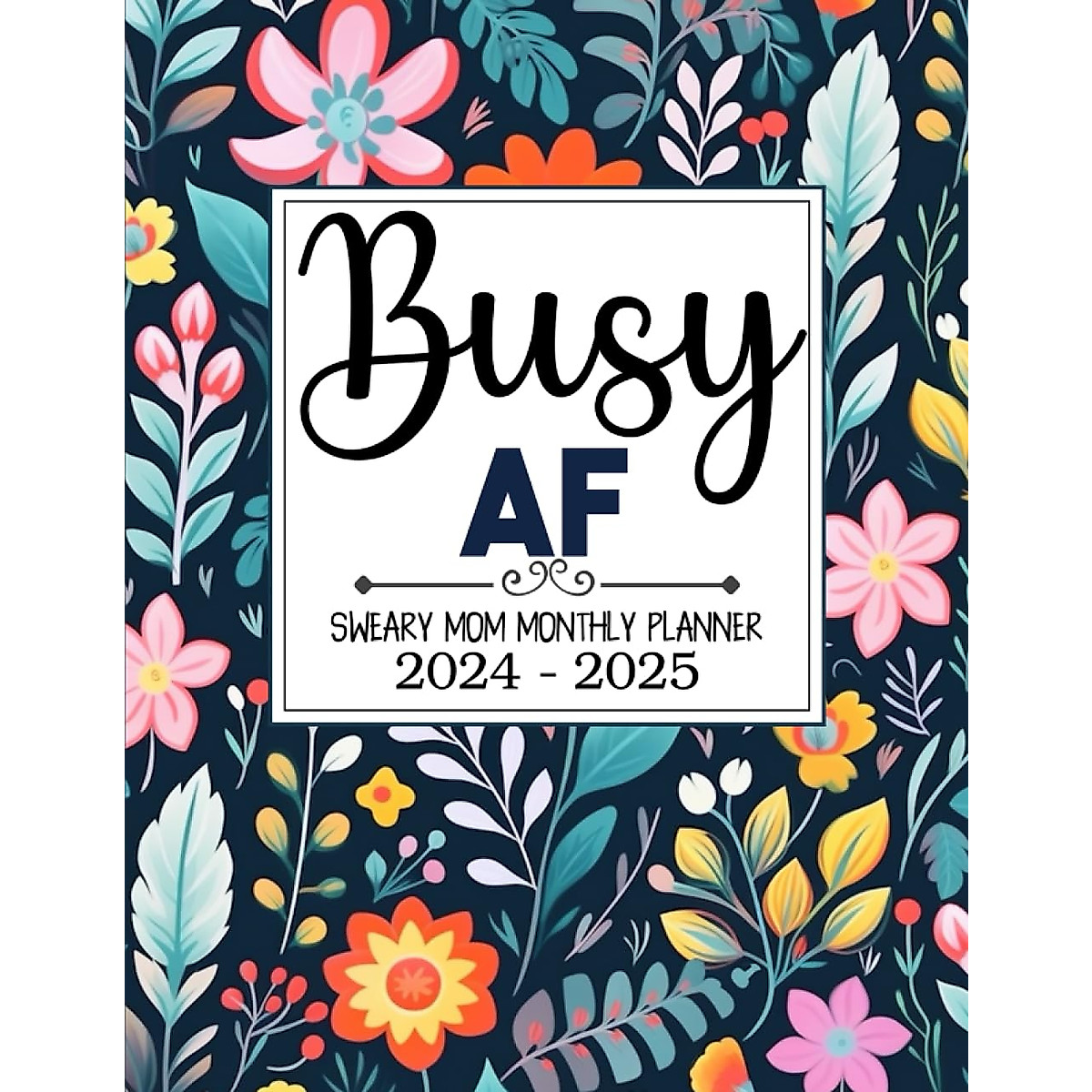 Busy AF Sweary Mom 2024-2025 Monthly Planner: 2 Year Motivational Swear Words and Affirmation Organizer 8.5" x 11" with Calendar, Funny Inspirational ... Goals, Habit Tracker, Important Dates Notes