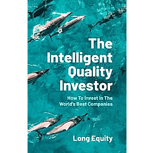 The Intelligent Quality Investor: How To Invest In The World’s Best Companies