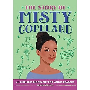 The Story of Misty Copeland: An Inspiring Biography for Young Readers (The Story of Biographies)