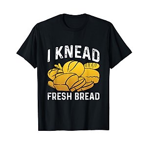 Bread Maker I Knead Fresh Bread Maker Bakery Baking T-Shirt