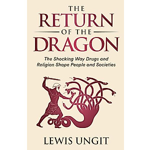 The Return of the Dragon: The Shocking Way Drugs and Religion Shape People and Societies