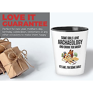 Flairy Land Archaeologist Shot Glass 1.5oz - Some girls love archeology - Archaeology Excavating Paleontology History Teacher Prehistory Dinosaur Human Evolution Egyptology