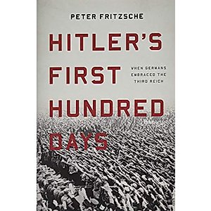Hitler's First Hundred Days: When Germans Embraced the Third Reich