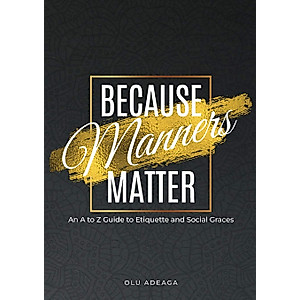 Because Manners Matter: An A to Z Guide to Etiquette and Social Graces