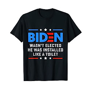 Joe Biden Wasn’t Elected He Was Installed Like A Toilet T-Shirt