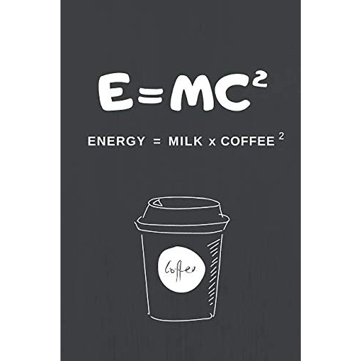 E=MC2 Energy = Milk x Coffee 2: 120 Page Lined Journal/Notebook 6" x 9" (15.24 x 22.86 cm).