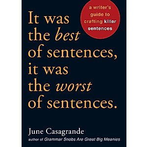 It Was the Best of Sentences, It Was the Worst of Sentences: A Writer's Guide to Crafting Killer Sentences