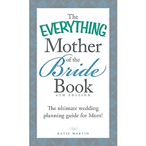 The Everything Mother of the Bride Book: The Ultimate Wedding Planning Guide for Mom! (Everything® Series)