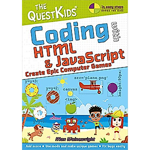 Coding with HTML & JavaScript - Create Epic Computer Games: The QuestKids children's series (In Easy Steps)