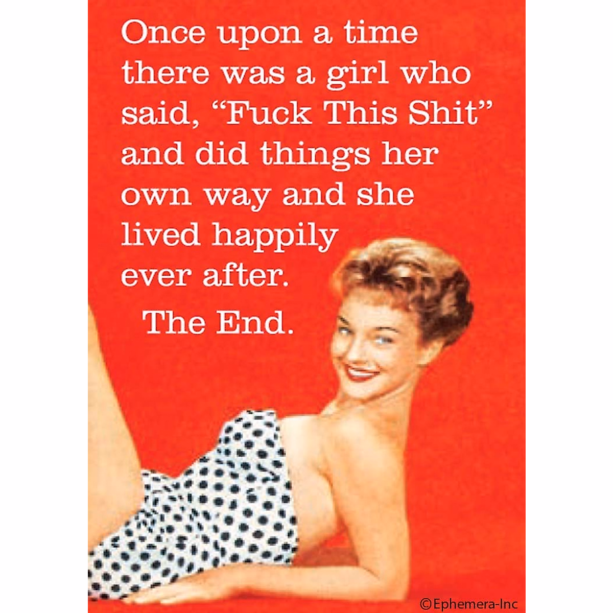 RECTANGULAR MAGNET Once upon a time there was a girl who said,"Fuck this shit" and did things her own way and she lived happily ever after. The end.