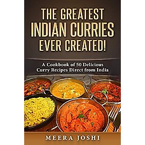 The Greatest Indian Curries Ever Created!: A Cookbook of 50 Delicious Curry Recipes Direct from India