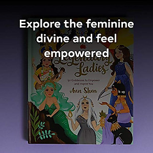 Legendary Ladies: 50 Goddesses to Empower and Inspire You (Ann Shen Legendary Ladies Collection)