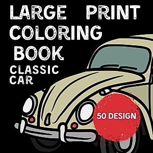 Classic Cars Coloring Book: Large Print Coloring Book For Adults Coloring Books For Men Classic Cars Simple Designs for Adults, Seniors and Beginners.