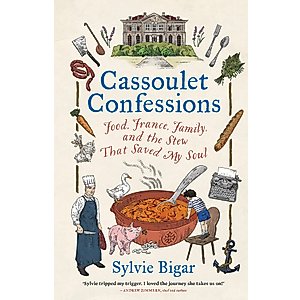 Cassoulet Confessions: Food, France, Family and the Stew That Saved My Soul