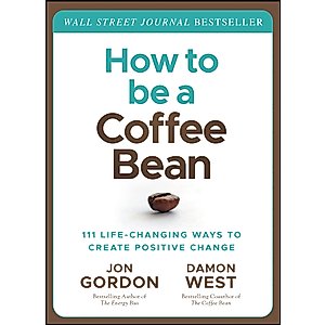 How to be a Coffee Bean: 111 Life-Changing Ways to Create Positive Change (Jon Gordon)