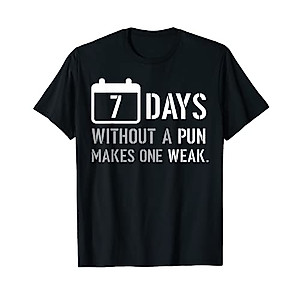7 Days Without A Pun Makes One Week Weak Sarcasm Gift TShirt