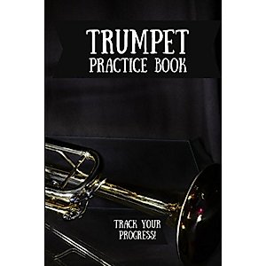 Trumpet Practice Book: Music Journal For Your Daily Instrument Practice - FREE Scale Chart Included!