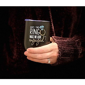Does this Ring Make Me Look Engaged | 12 oz Stainless Steel Wine Tumbler with Lid Wine Gifts Fiance Gifts for Her Engagement Gift Ideas Future Mrs Engaged Mug Engagement Mug Newly Engaged Gifts