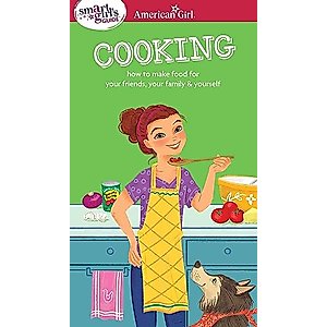 A Smart Girl's Guide: Cooking: How to Make Food for Your Friends, Your Family & Yourself (American Girl® Wellbeing)