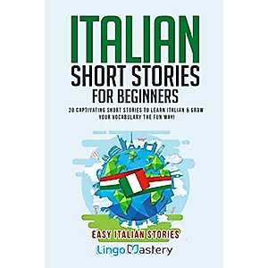 Italian Short Stories for Beginners: 20 Captivating Short Stories to Learn Italian & Grow Your Vocabulary the Fun Way! (Easy Italian Stories)