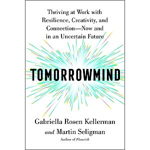 Tomorrowmind: Thriving at Work with Resilience, Creativity, and Connection―Now and in an Uncertain Future
