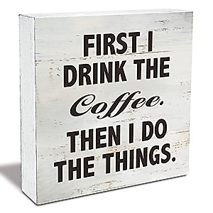 Coffee Quote First I Drink the Coffee Then I Do the Things Wood Box Sign Rusitc Wooden Box Sign Farmhouse Home Kitchen Coffee Bar Desk Shelf Decor (5 X 5 Inch)