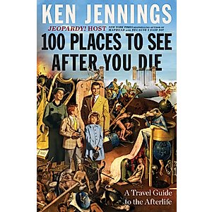 100 Places to See After You Die: A Travel Guide to the Afterlife