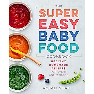 Super Easy Baby Food Cookbook: Healthy Homemade Recipes for Every Age and Stage