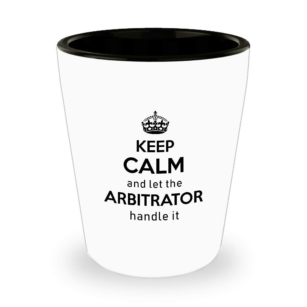 For Arbitrator Keep Calm And Let The Arbitrator Handle It Funny Witty Gag Ideas Drinking Shot Glass Shooter Birthday Stocking Stuffer
