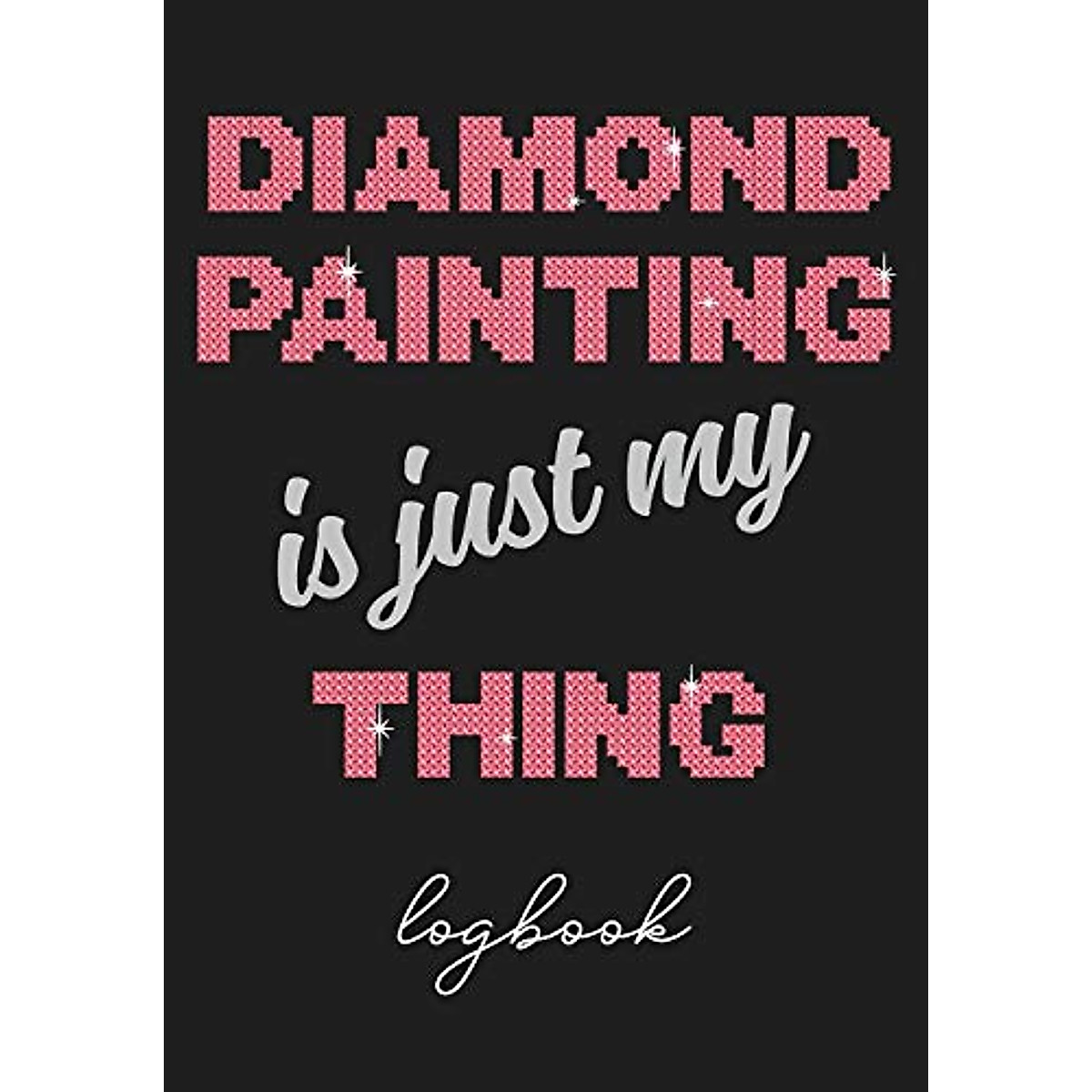 Diamond Painting is just my Thing Logbook: With space for picture of final artwork! Great gift idea for Diamond Painting Enthusiast.