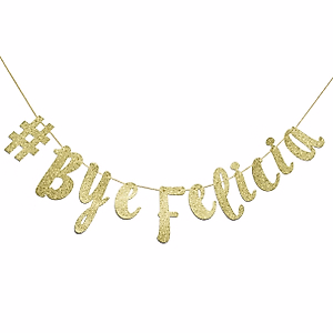 # Bye Felicia Gold Glitter Cursive Banner, Funny Going Away Decorations Bunting Signs Garland,Graduation Banner , Relocation , Job Change ,Career Change Banner