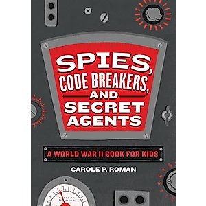 Spies, Code Breakers, and Secret Agents: A World War II Book for Kids (Spies in History for Kids)