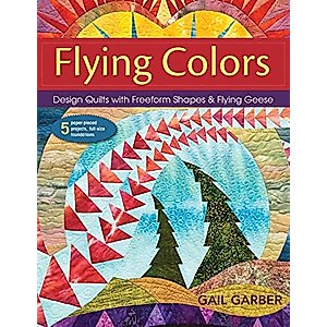Flying Colors: Design Quilts with Freeform Shapes & Flying Geese; 5 Paper-Pieced Projects, Full-Size Foundations