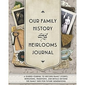 Our Family History & Heirlooms Journal: A Guided Journal To Record Family Stories, Heirlooms, Traditions, And Details Beyond The Family Tree For Future Generations