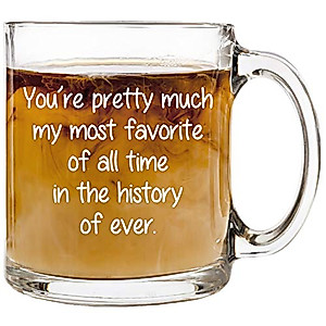 You're Pretty Much My Most Favorite - 12 oz Glass Coffee Cup Mug - Birthday Christmas Stocking Stuffer White Elephant Gifts Presents for Women Men Friend Coworker - Funny Unique Gift Present Ideas