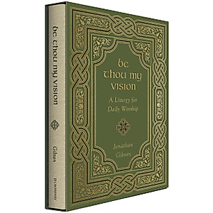 Be Thou My Vision: A Liturgy for Daily Worship