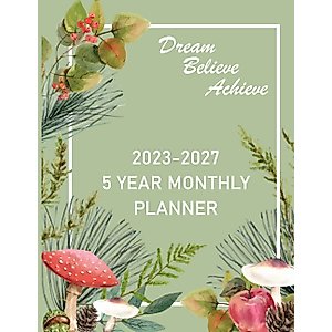 5 Year Monthly Planner 2023-2027 Dream, Believe, Achieve: 2023-2027 Monthly Planner Years Dream.