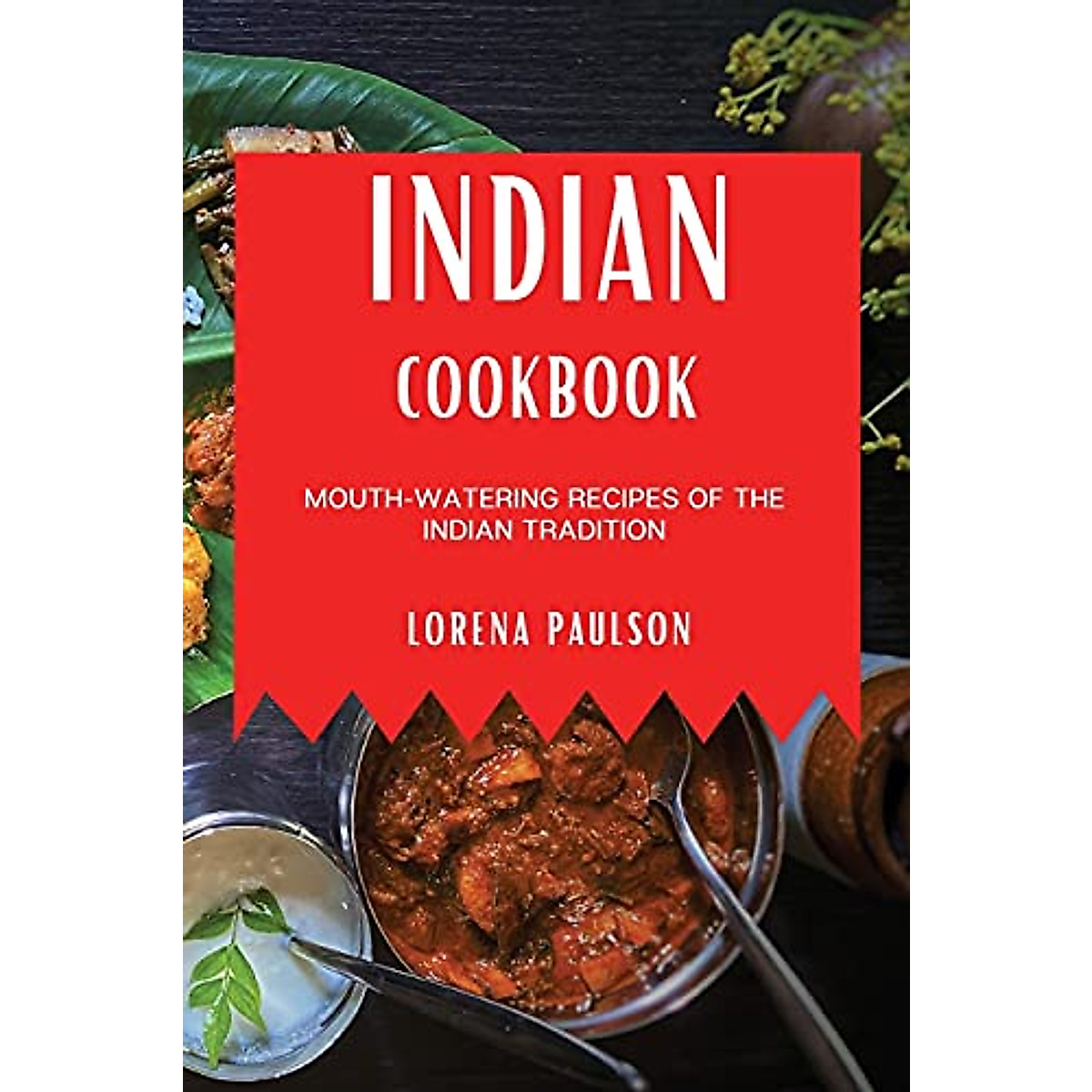 Indian Cookbook: Mouth-Watering Recipes of the Indian Tradition