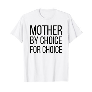 Mother By Choice For Choice | Pro Choice Feminist Rights Tee T-Shirt