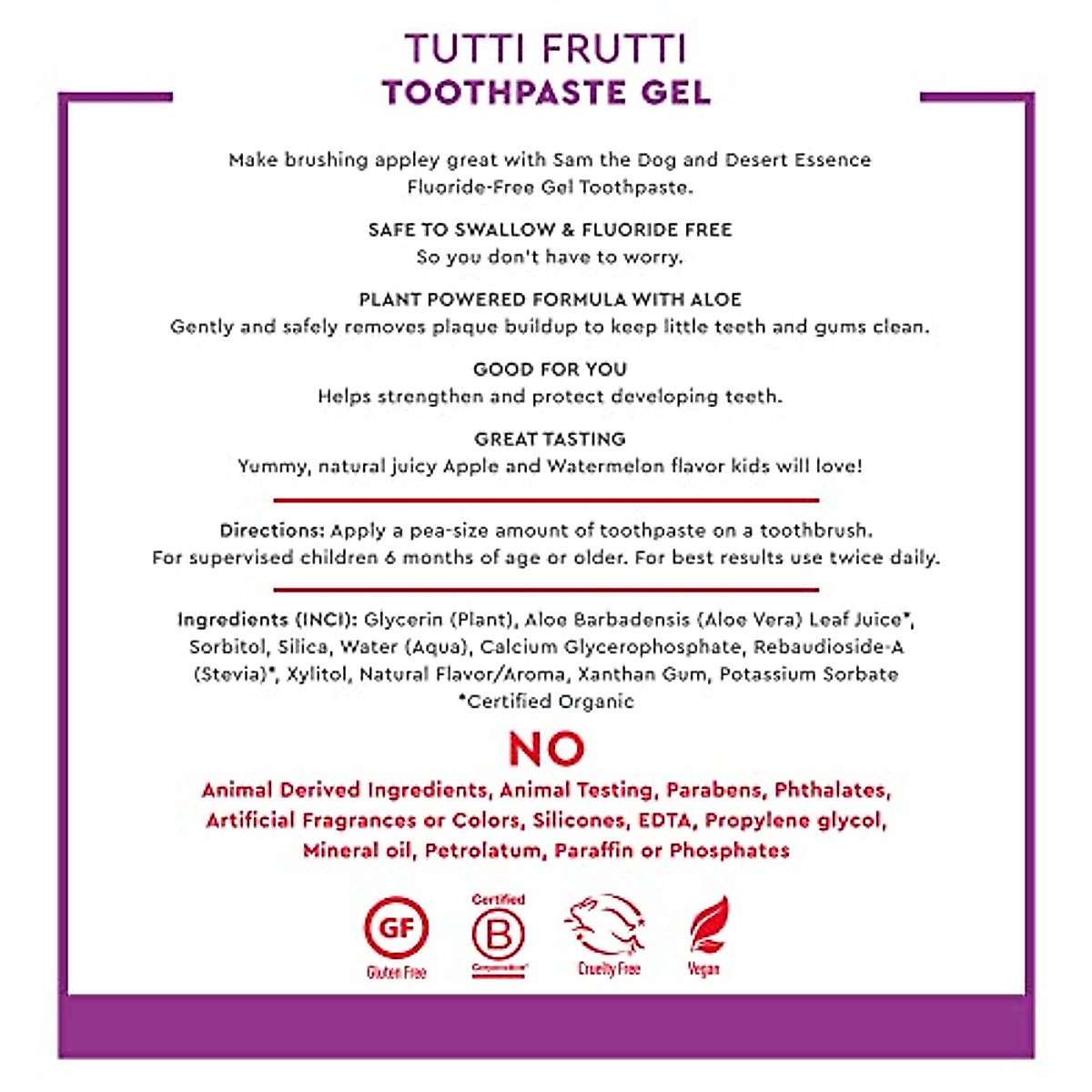 Desert Essence, Tutti Frutti Toothpaste Kids Gel, 4.7 oz. - Safe to Swallow, Fluoride Free, SLS Free, Gluten-Free, Vegan, Plant Powered Formula, Great Tasting, Removes Plaque and Buildup