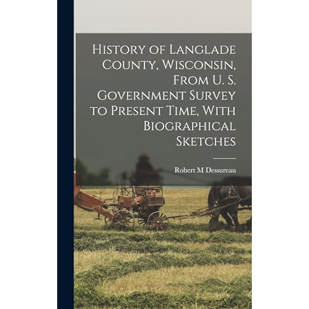 History of Langlade County, Wisconsin, From U. S. Government Survey to Present Time, With Biographical Sketches