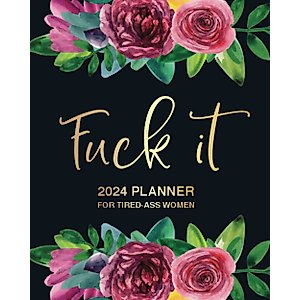 Fuck It: 2024 Planner For Tired-Ass Women
