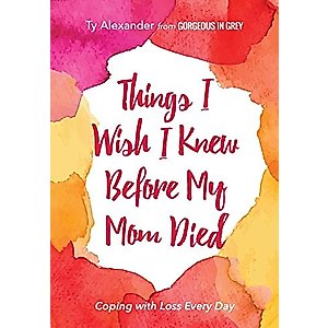 Things I Wish I Knew Before My Mom Died: Coping with Loss Every Day (Bereavement or Grief Gift)