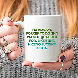 I'm Always Forced To Do Shit I'm Not Qualified For Like Being To Fucking Idiots, Best Birthday Gag Gifts, Adult Humor Coffee Mug, Humorous For Coworkers J6EHVV