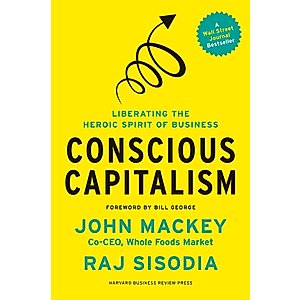 Conscious Capitalism, With a New Preface by the Authors: Liberating the Heroic Spirit of Business