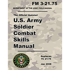 U.S. Army Soldier Combat Skills Manual: Official Updated 2008 FM 3-21.75 (Not Obsolete FM 21-75 Version) - 316 Pages – (Prepper Survival Army)